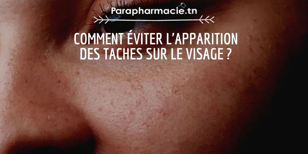 Comment éviter l'apparition des taches sur le visage ? | Parapharmacie.tn