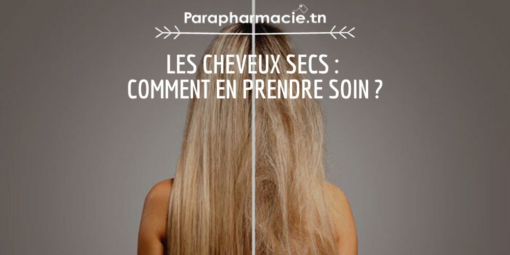 Les cheveux secs : Comment en prendre soin ? | Parapharmacie.tn