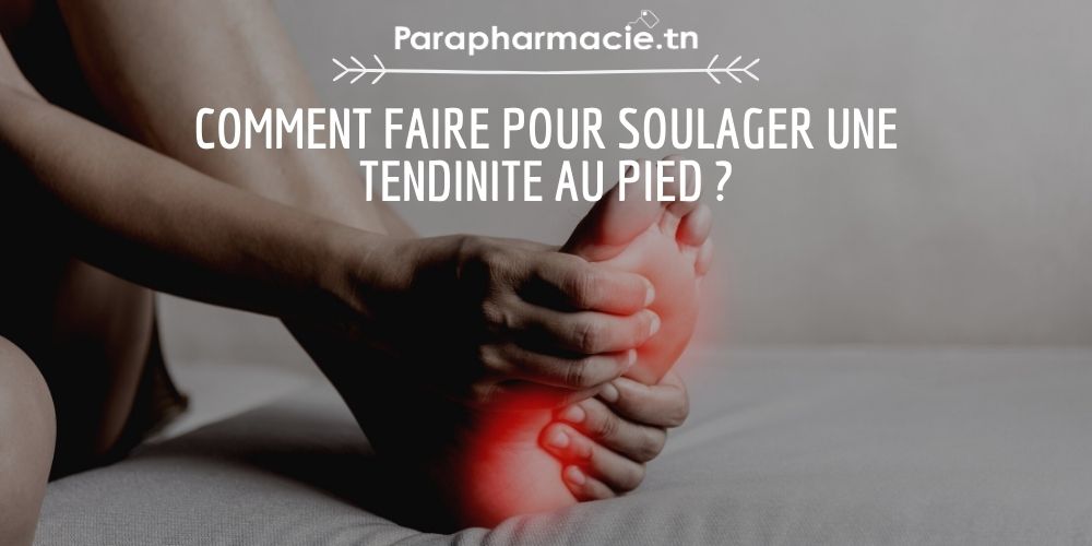 Comment faire pour soulager une tendinite au pied ? | Parapharmacie.tn