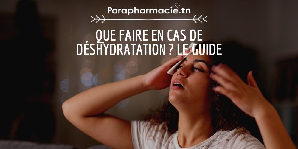 Que faire en cas de déshydratation ? Le guide | Parapharmacie.tn